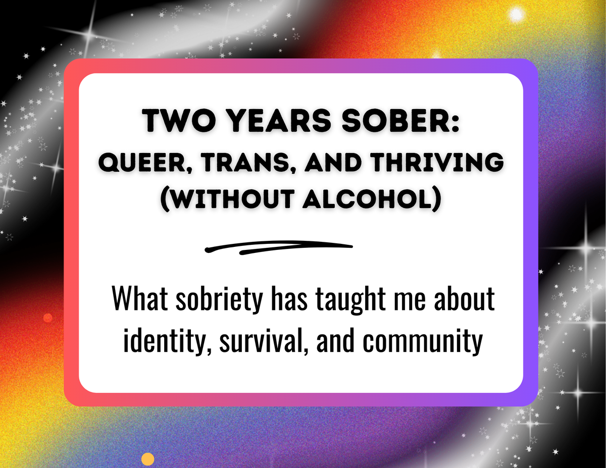 Two Years Sober: Queer, Trans, and Thriving (Without Alcohol) – The Crafty Queer